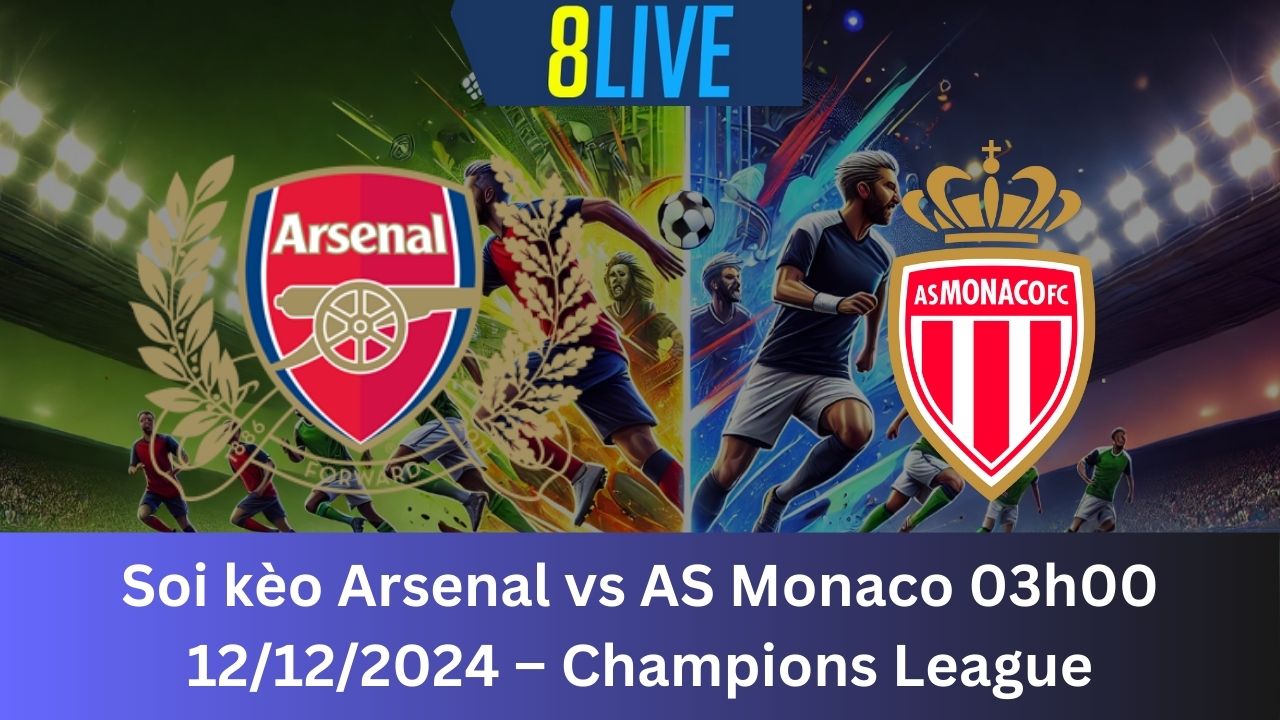 Soi kèo Arsenal vs AS Monaco 03h00 12/12/2024 – Champions League