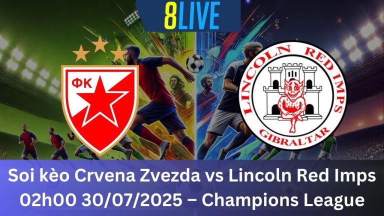 Soi kèo Crvena Zvezda vs Lincoln Red Imps 02h00 30/07/2025 – Champions League